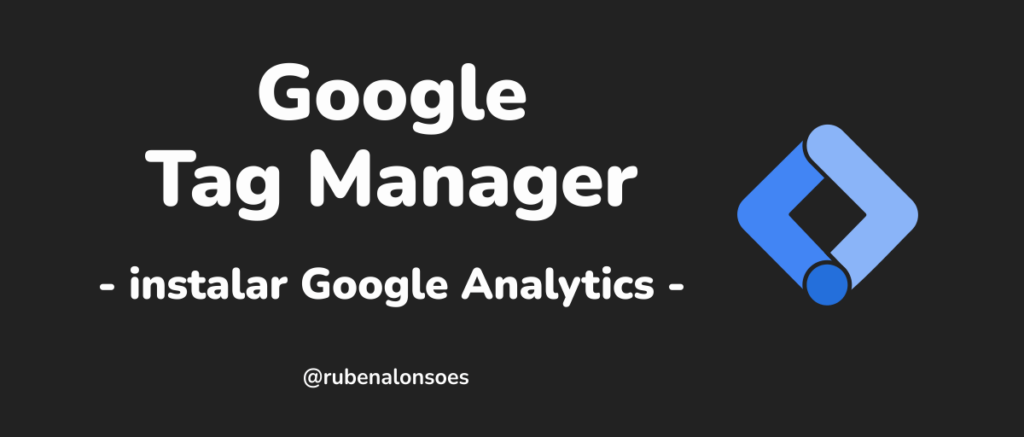 Cómo instalar Google Analytics con Google Tag Manager